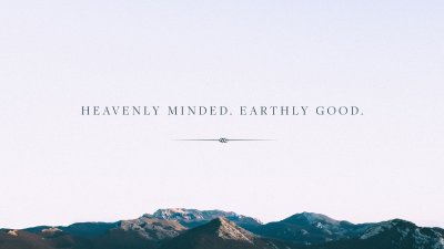 Heavenly Minded. Earthly Good. - Elevate Church