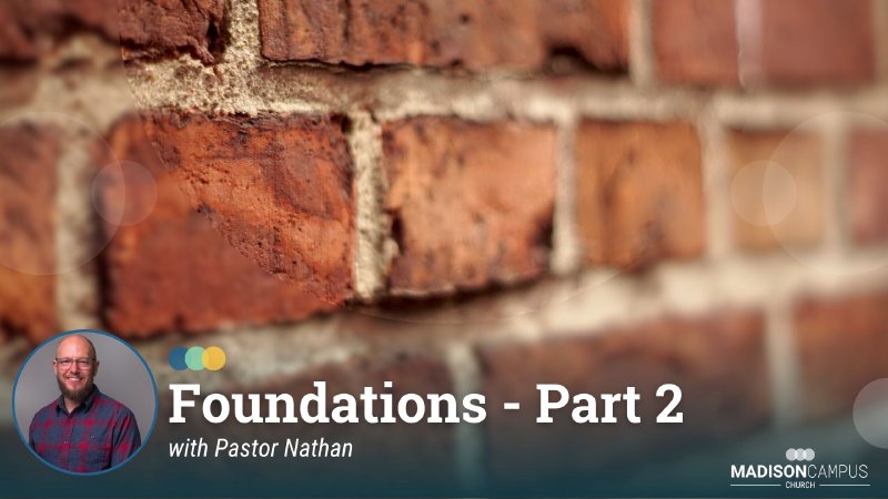 Foundations - Part 2 | Madison Campus Church