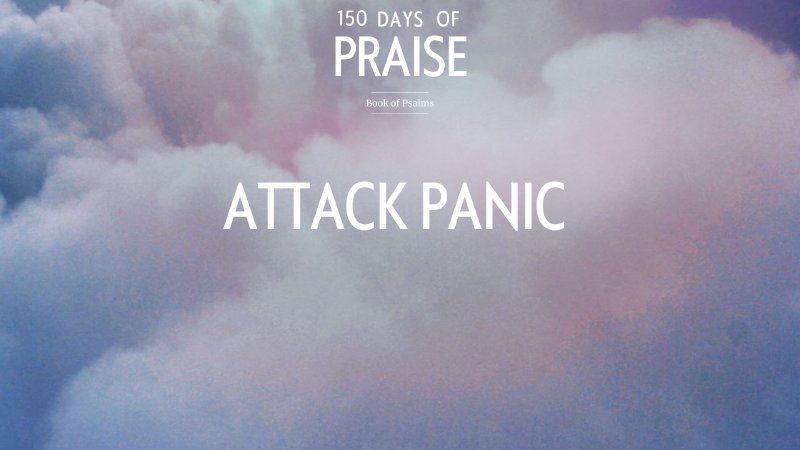 150 Days of Praise: Attack Panic | Bible Baptist Church - CA
