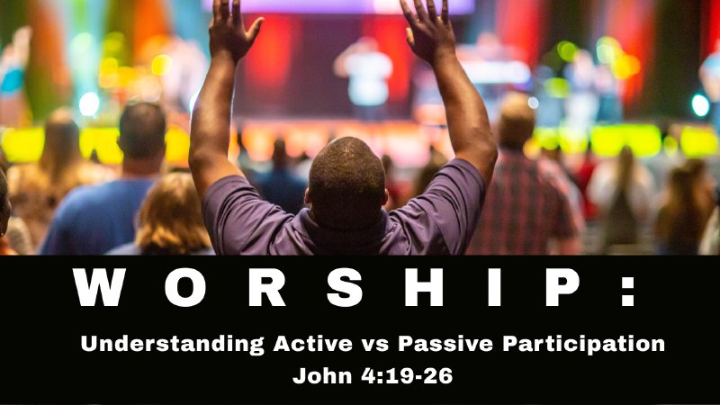 WORSHIP: Understanding Active vs. Passive Participation | Calvary ...