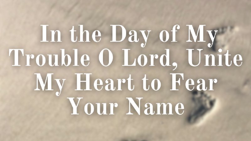 In the Day of My Trouble O Lord, Unite My Heart to Fear Your Name | NEW ...