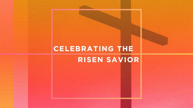 Celebrating the Risen Savior | Living Hope Church