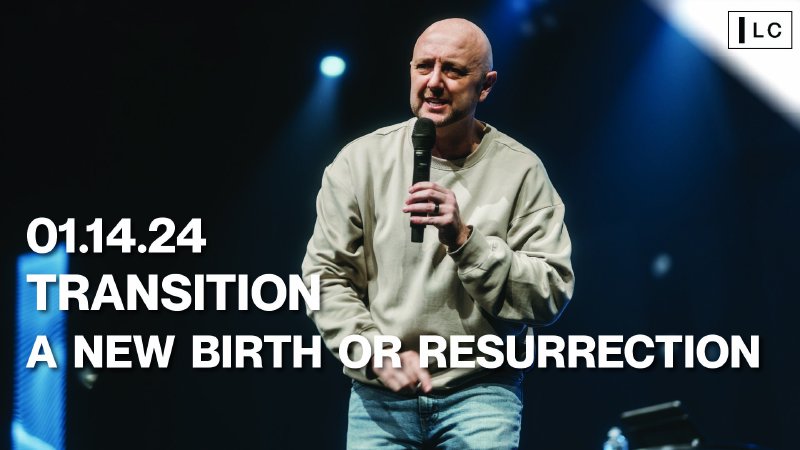 Transition, A New Birth or Resurrection | Life Church