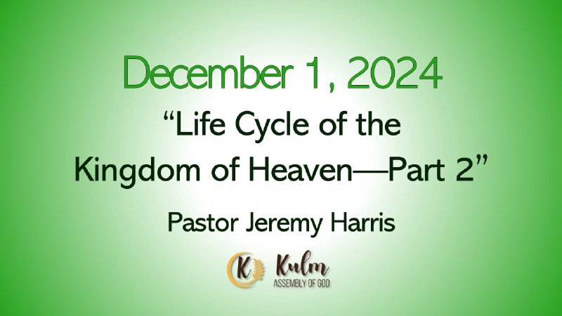 Life Cycle of the Kingdom of Heaven—Part 2 | Kulm Assembly of God