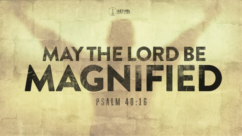 May the Lord be Magnified | Bethel Baptist Church - IN