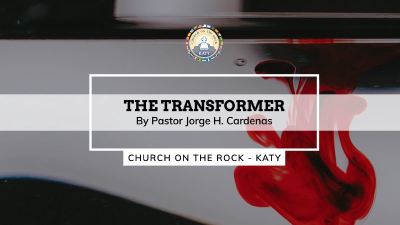 The Transformer | Church On The Rock Katy Inc