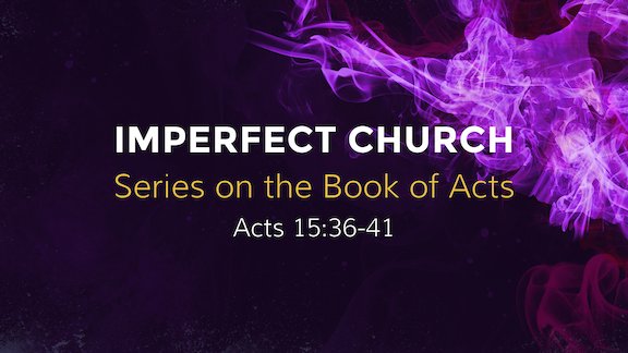 Acts 15:36-41 - "Imperfect Church" - November 12 2023 | Bethany Chapel