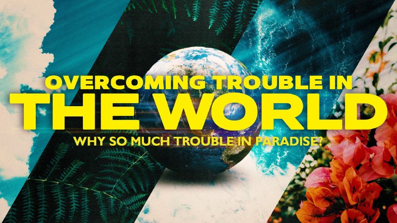 Why So Much Trouble in Paradise?- Overcoming Trouble in the World Part ...