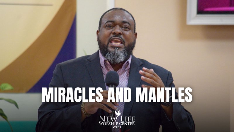 Miracles and Mantles | New Life Worship Center