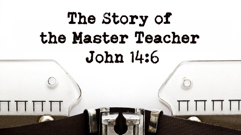 The Story of the Master Teacher | Cornerstone Baptist Church of ...
