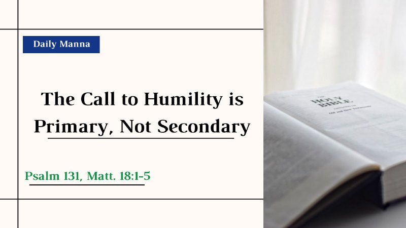 "The Call to Humility is Primary, Not Secondary" (Psalm 131, Matt. 18:1 ...