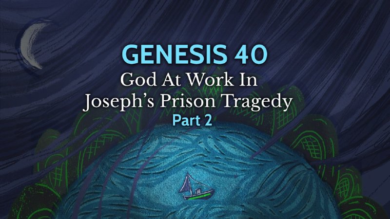 Genesis 40 God at Work in Joseph's Prison Tragedy Part 2 | Ukiah Bible ...