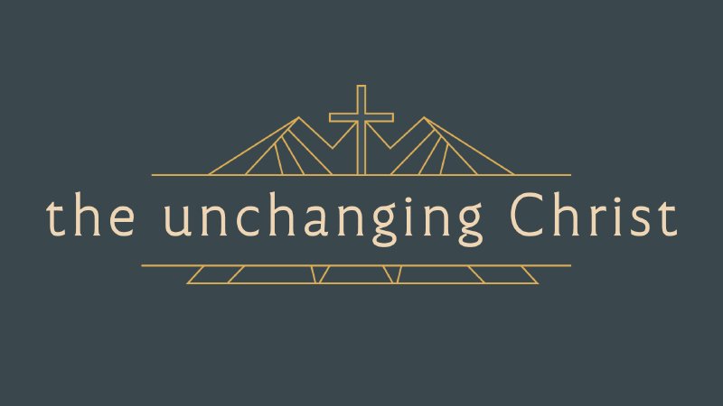 The Unchanging Christ | theMount
