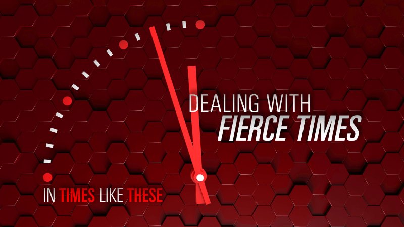 Dealing with Fierce Times | Church of His Presence
