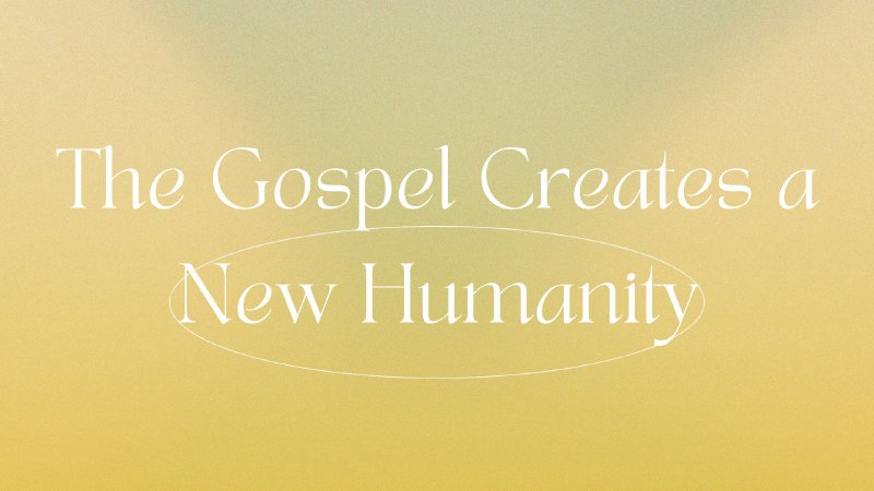 The Gospel Creates a New Humanity | First Congregational Christian Church