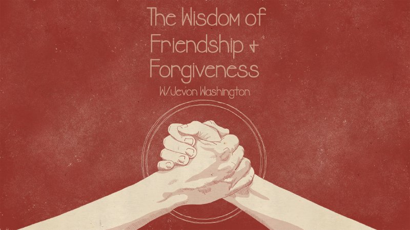 The Wisdom of Friendship & Forgiveness | Restoration Seattle