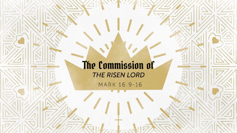 Mark 16:9-16 | The Commission of the Risen Lord | Rose Hill Baptist Church