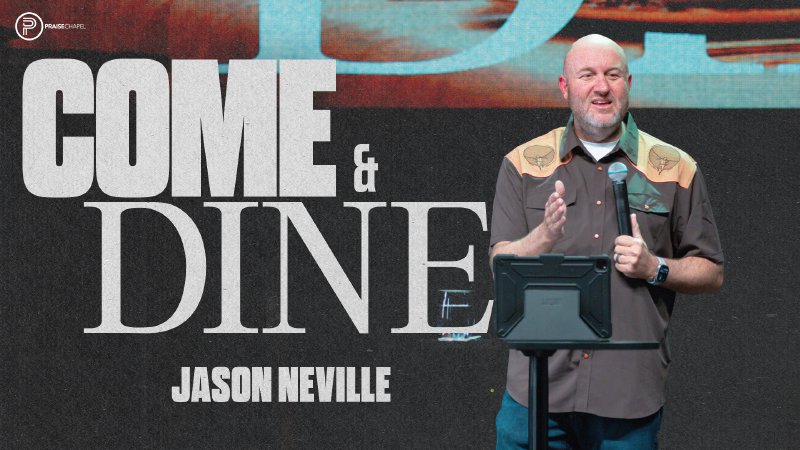 Come and Dine " With Pastor Jason Neville" | Praise Chapel Christian ...