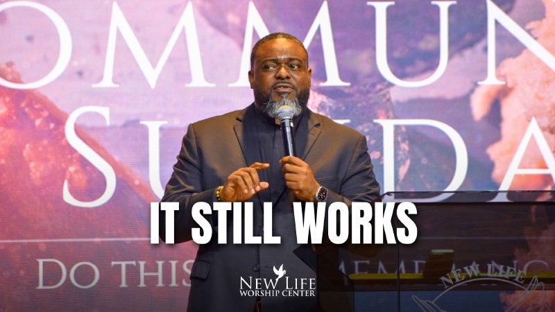 It Still Works | New Life Worship Center