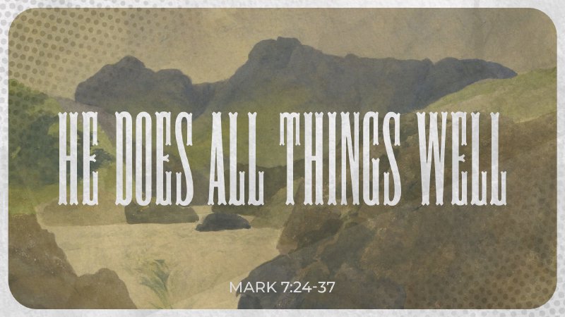 He Does All Things Well - Mark 7:24-37 | Union Church