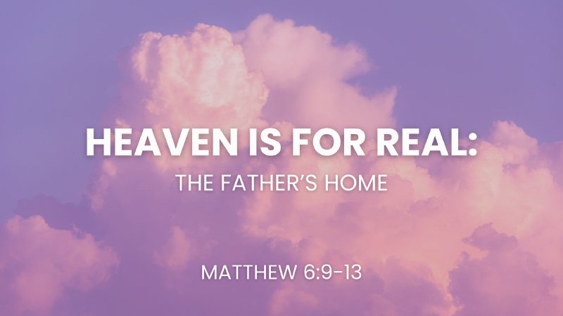 Heaven is for Real: The Father's Home | First Baptist Canton