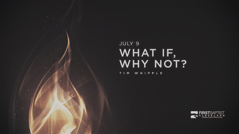 What If, Why Not? | First Baptist Cleveland