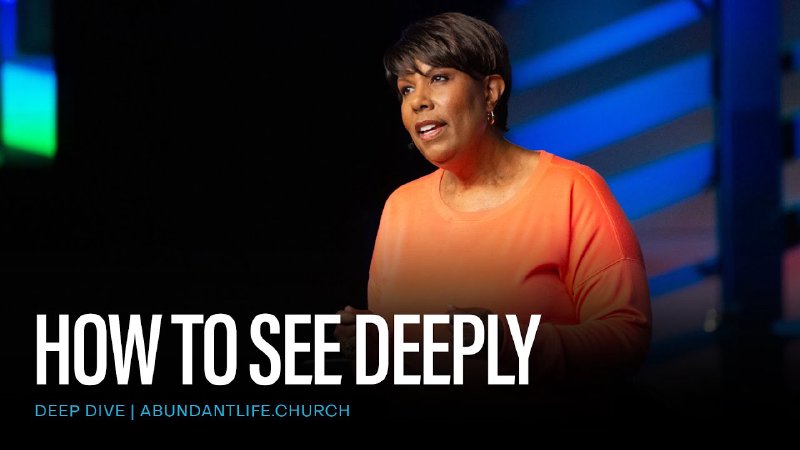 How To See Deeply | Abundant Life Message Library