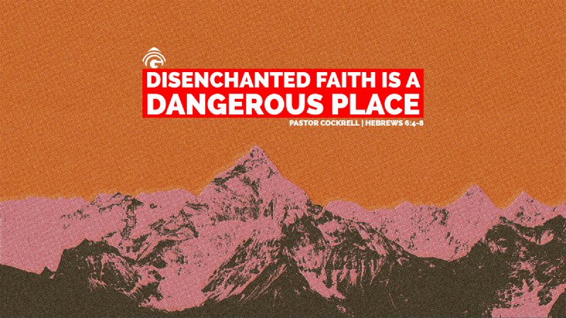Disenchanted Faith Is A Dangerous Place | Genesis Bible Fellowship Church