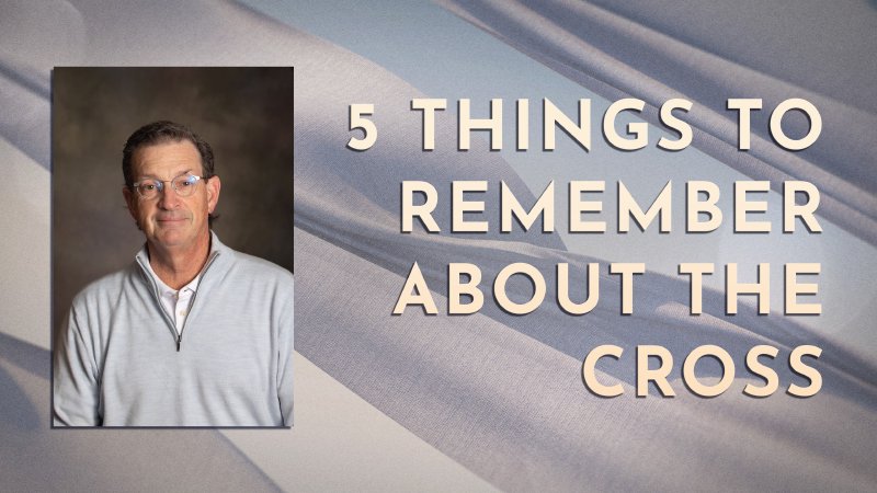 5 Things To Remember About The Cross | Ridgecrest Baptist Church
