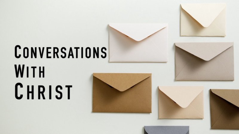 Conversations with Christ | Orchard Christian Fellowship