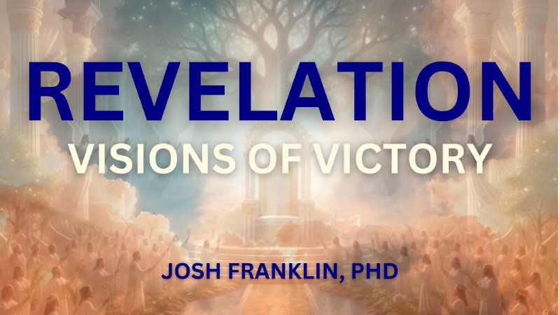 Revelation: Visions of Victory | Josh Franklin Sermons
