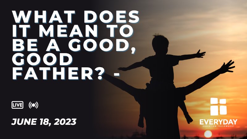 What does it mean to be a good, good father? | Everyday Christian ...