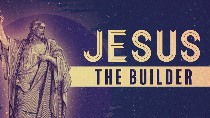 Jesus The Builder | New Life Church
