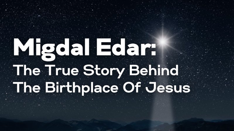 Migdal Edar; The True Story Behind The Birthplace Of Jesus | River City ...