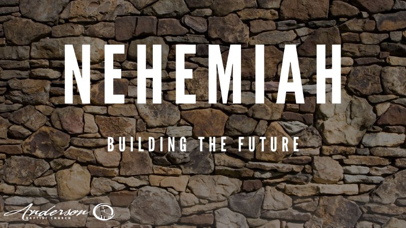 Nehemiah_Building The Future: Nehemiah 2:1-8 | Anderson Baptist Church