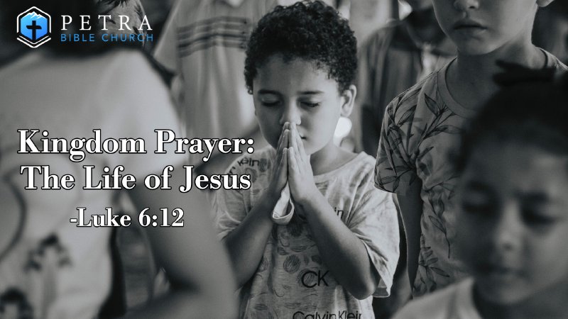 Kingdom Prayer: The Life of Jesus | Petra Bible Church Bozeman