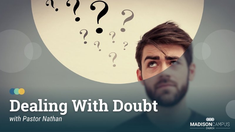 Dealing with Doubt: Sermon Only | Madison Campus Church