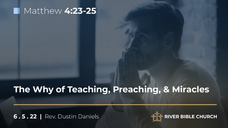 The Why of Teaching, Preaching, and Miracles | River Bible Church