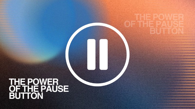 The Power of the Pause Button | LIFE Church