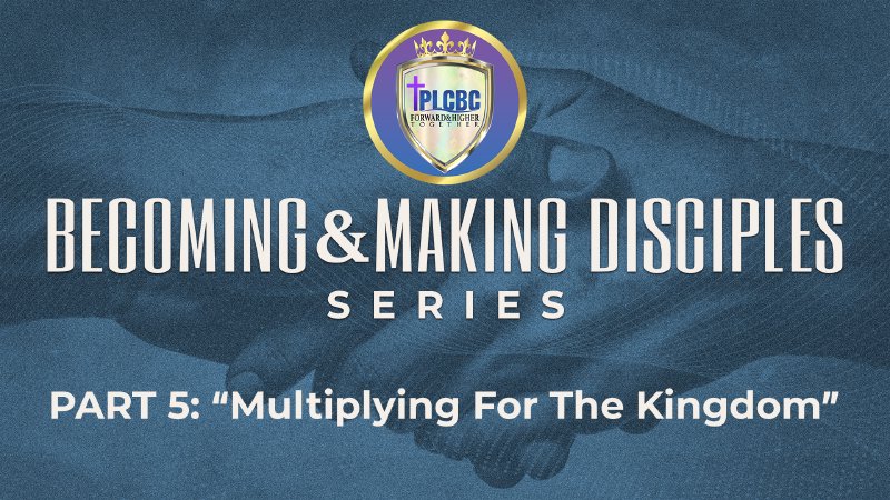 Becoming & Making Disciples Part 5: "Multiplying for the Kingdom ...