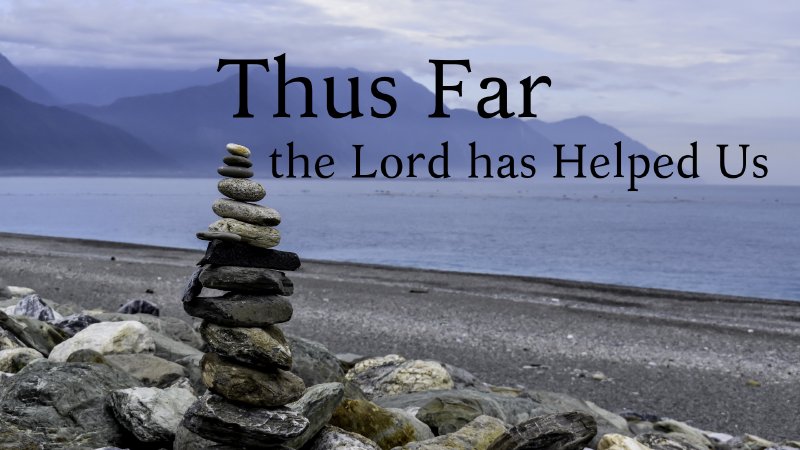 Thus Far the Lord has Helped Us | The Almond Branch
