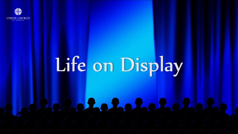 Life on Display | Union Church of Manila