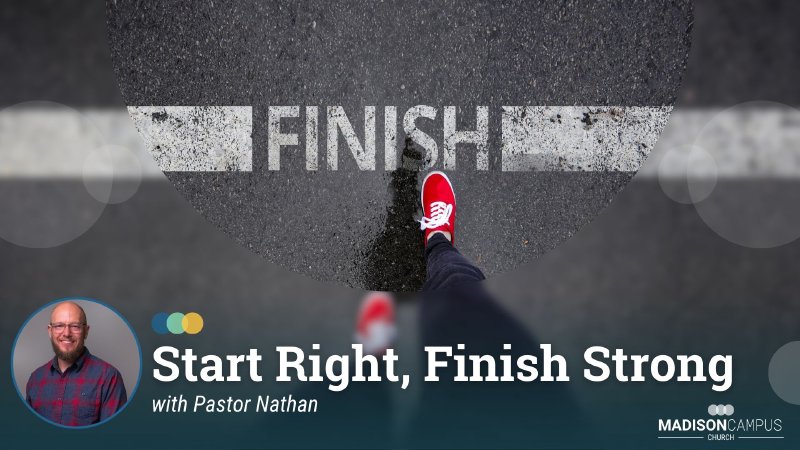 Start Right, Finish Strong - Sermon Only | Madison Campus Church
