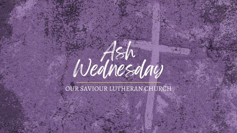 Ash Wednesday | Our Saviour Lutheran Church