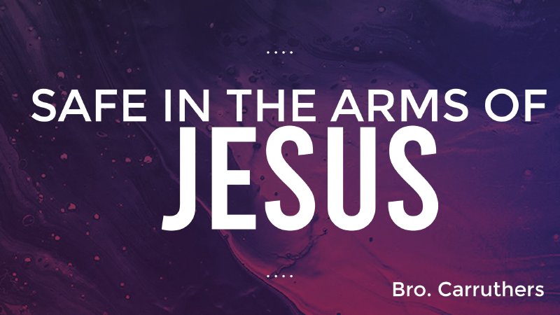 Safe in the Arms of Jesus | Life Tabernacle Church