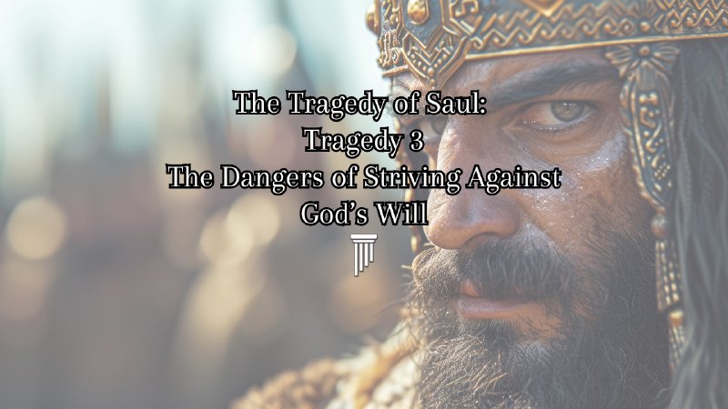 The Tragedy of Saul Tragedy 3 - The Dangers of Striving Against God's ...