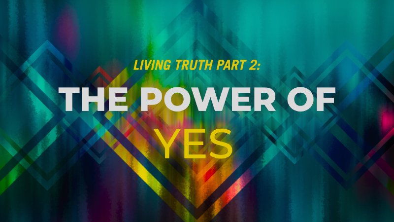 Living Truth part 2: The Power of Yes | Pine Valley Baptist Church