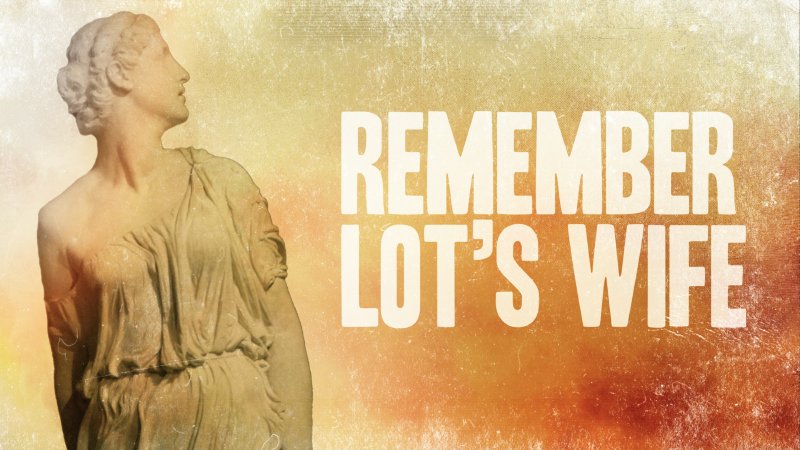 Remember Lot’s Wife! | Discover Church