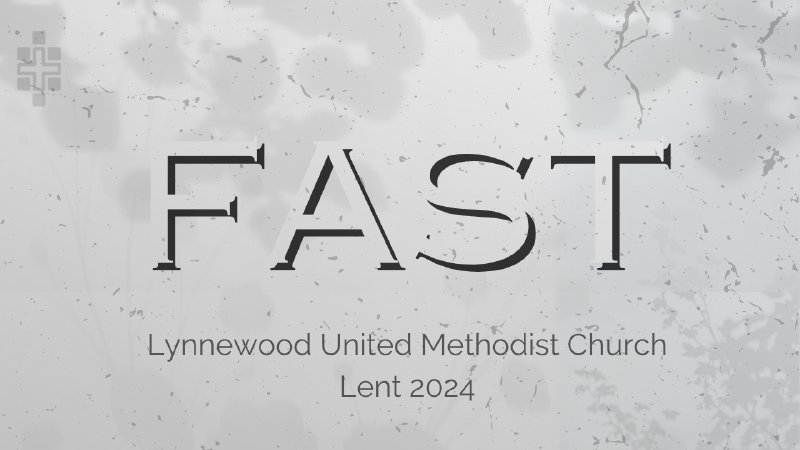 Lent 2024 - Declaring A Holy Fast | Lynnewood United Methodist Church