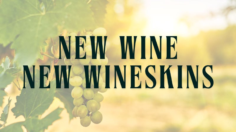 New Wine: New Wineskins | Wellspring Worship Center
